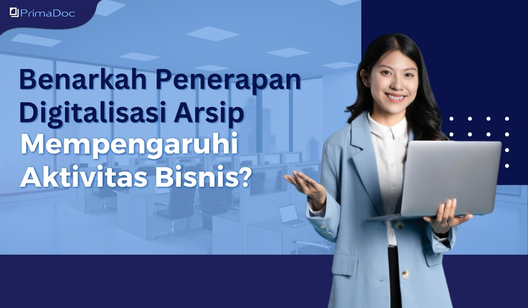 Benarkah Penerapan Digitalisasi Arsip Mempengaruhi Aktivitas Bisnis?